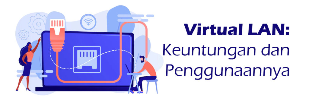 Virtual LAN: Keuntungan dan Penggunaannya – Instalasi Jaringan Komputer
